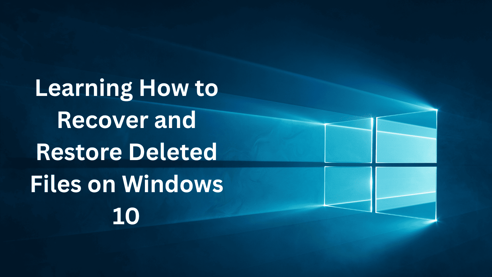 Learning How to Recover and Restore Deleted Files on Windows 10 ...